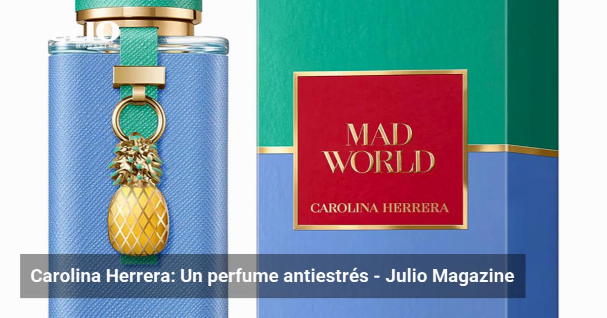 Carolina Herrera: Un perfume antiestrés – Julio Magazine