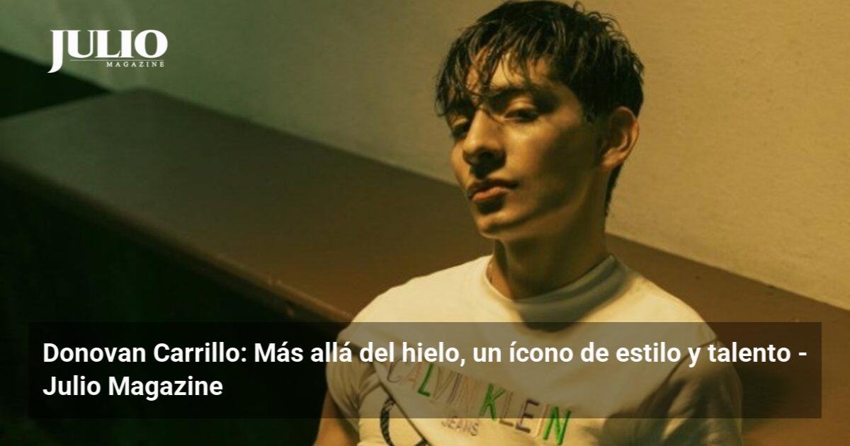 Donovan Carrillo: Más allá del hielo, un ícono de estilo y talento ...