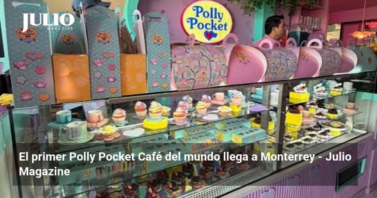 El primer Polly Pocket Café del mundo llega a Monterrey – Julio Magazine