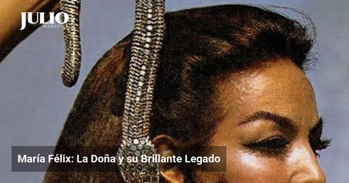 María Félix: La Doña y su Brillante Legado – Julio Magazine