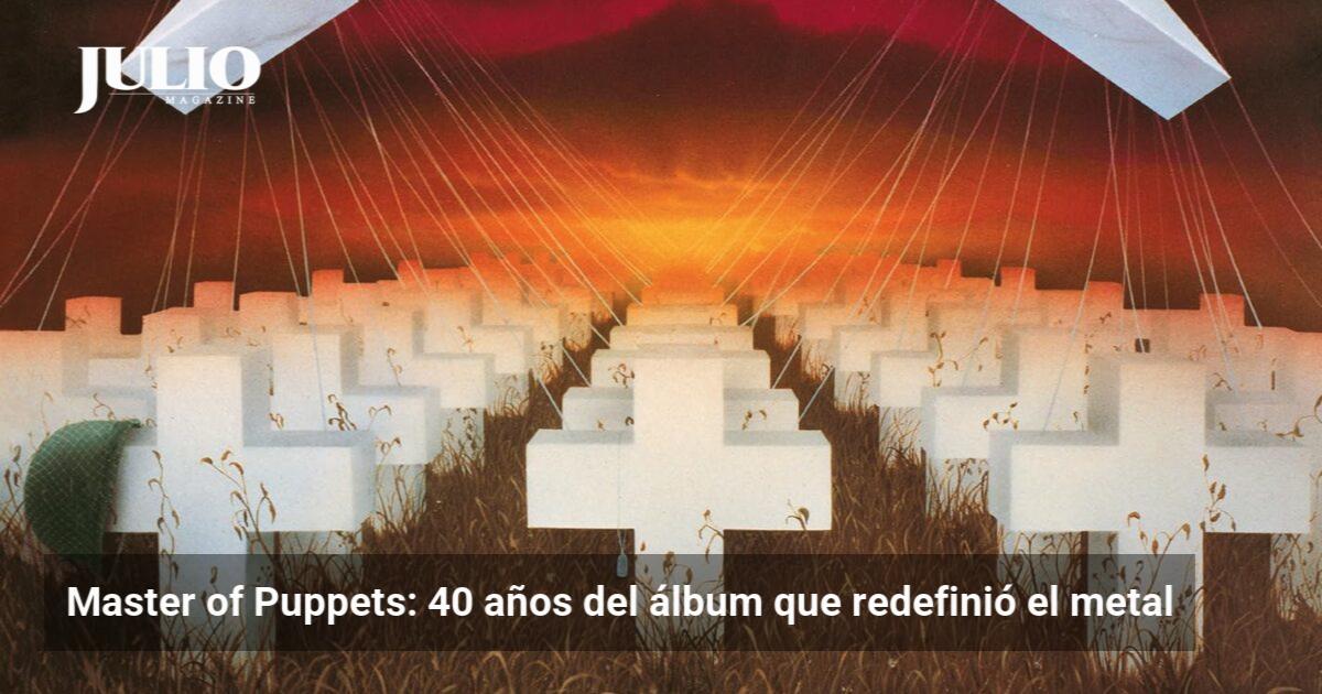 Master of Puppets: 40 años del álbum que redefinió el metal – Julio ...
