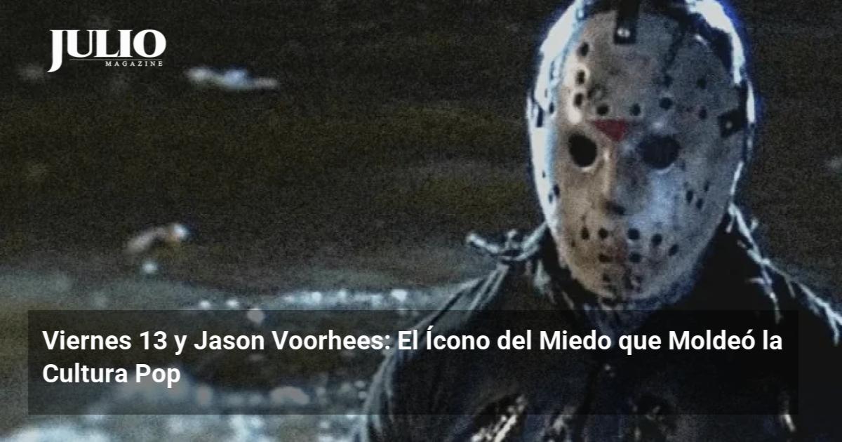 Viernes 13 y Jason Voorhees: El Ícono del Miedo que Moldeó la Cultura ...